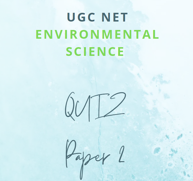 QUIZ: UGC NET Paper 2 (Env Science) - The Environmental Science